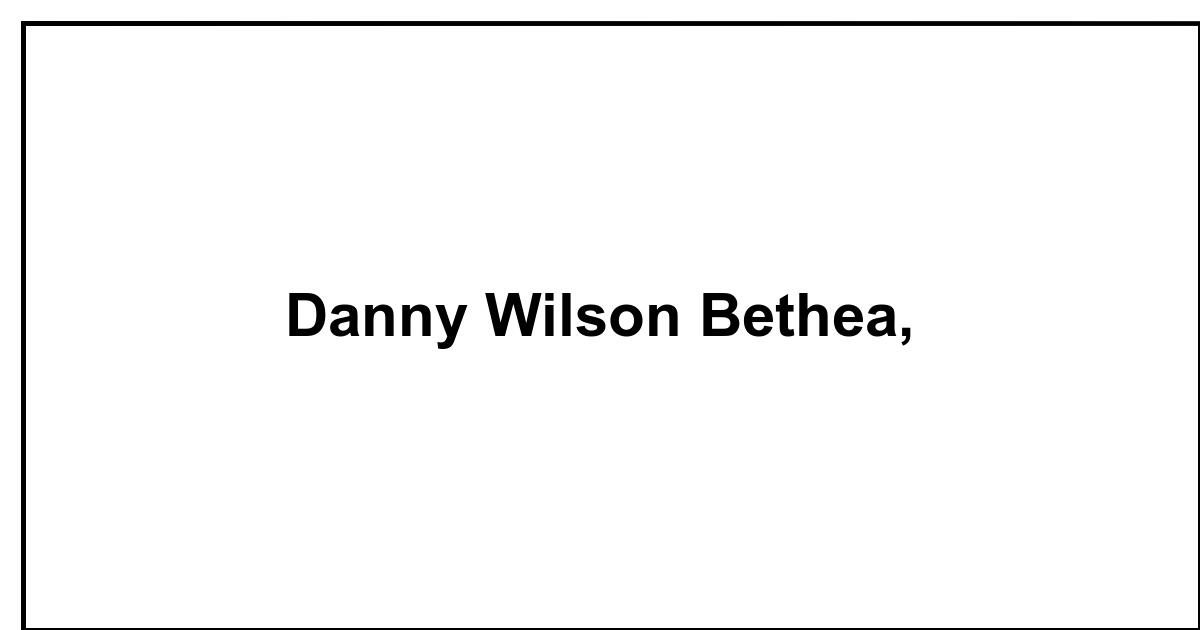 Obituary: Danny Wilson Bethea,